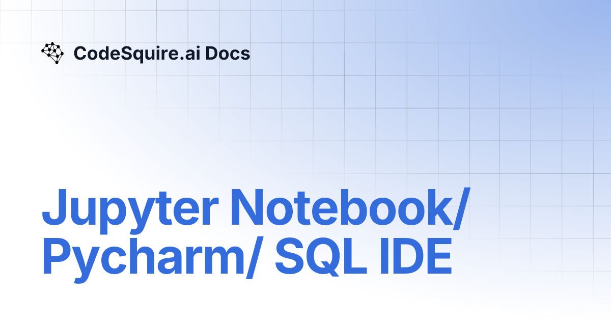 Jupyter Notebook/ Pycharm/ SQL IDE | CodeSquire.ai Docs