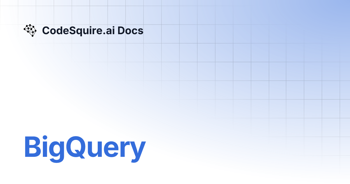 BigQuery | CodeSquire.ai Docs